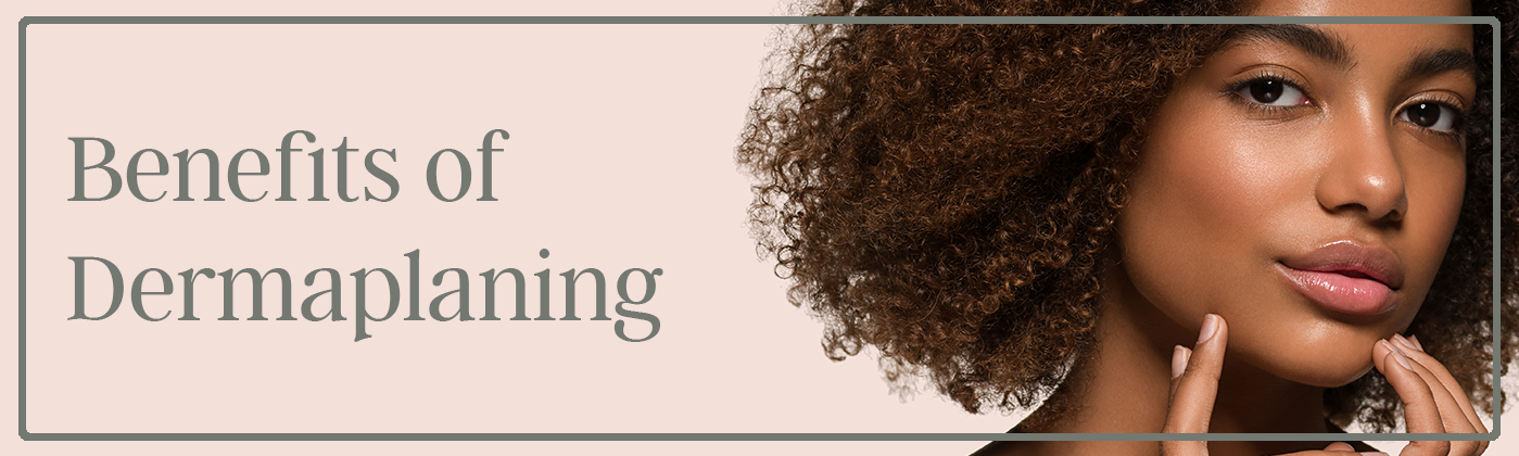 BENEFITS OF DERMAPLANING – DermaRi Skin Care Products